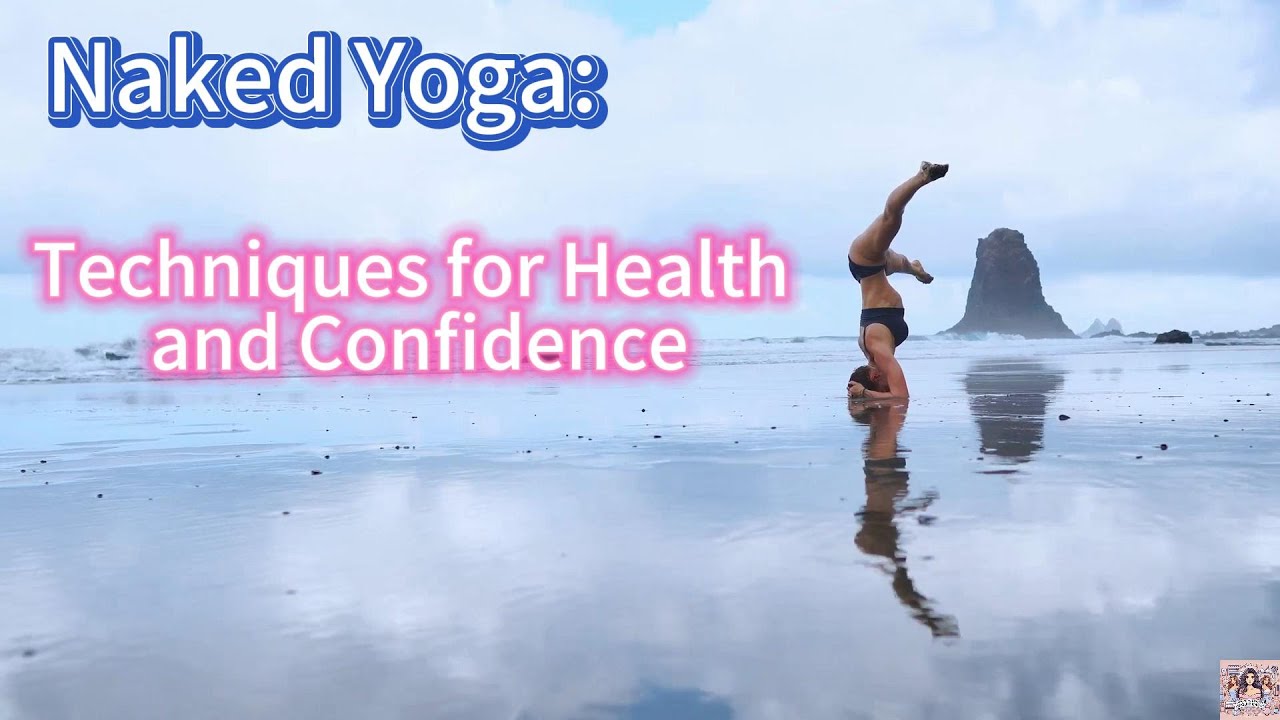 Naked Yoga Techniques For Health And Confidence Nakedyoga Yogatips