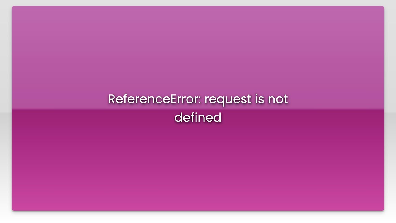 Referenceerror Request Is Not Defined Youtube