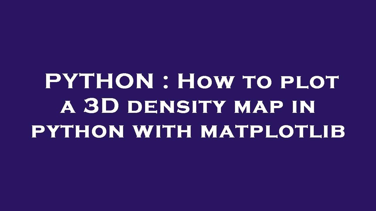 Python How To Plot A 3d Density Map In Python With Matplotlib Youtube