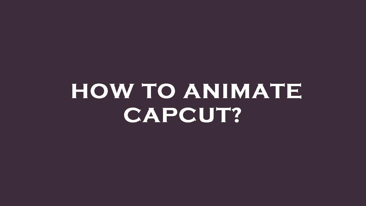 How To Animate Capcut Youtube