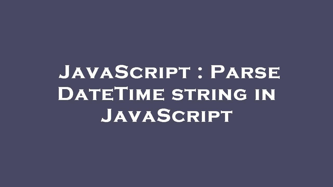Javascript Parse Datetime String In Javascript Youtube