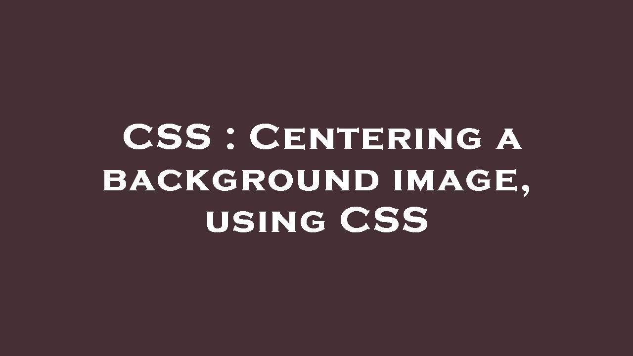 Css Centering A Background Image Using Css Youtube