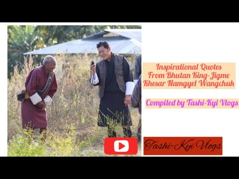 Inspirational Quotes From Bhutan King Jigme Khesar Namgyel Wangchuk