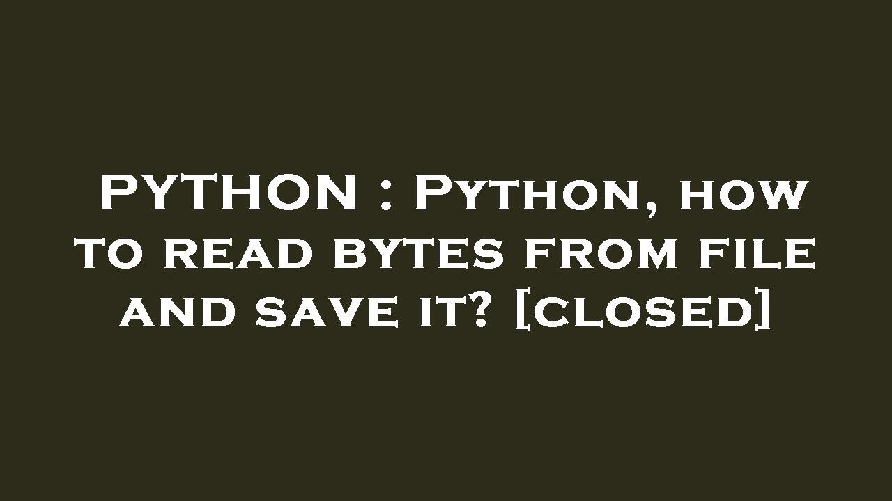 Python Python How To Read Bytes From File And Save It Youtube