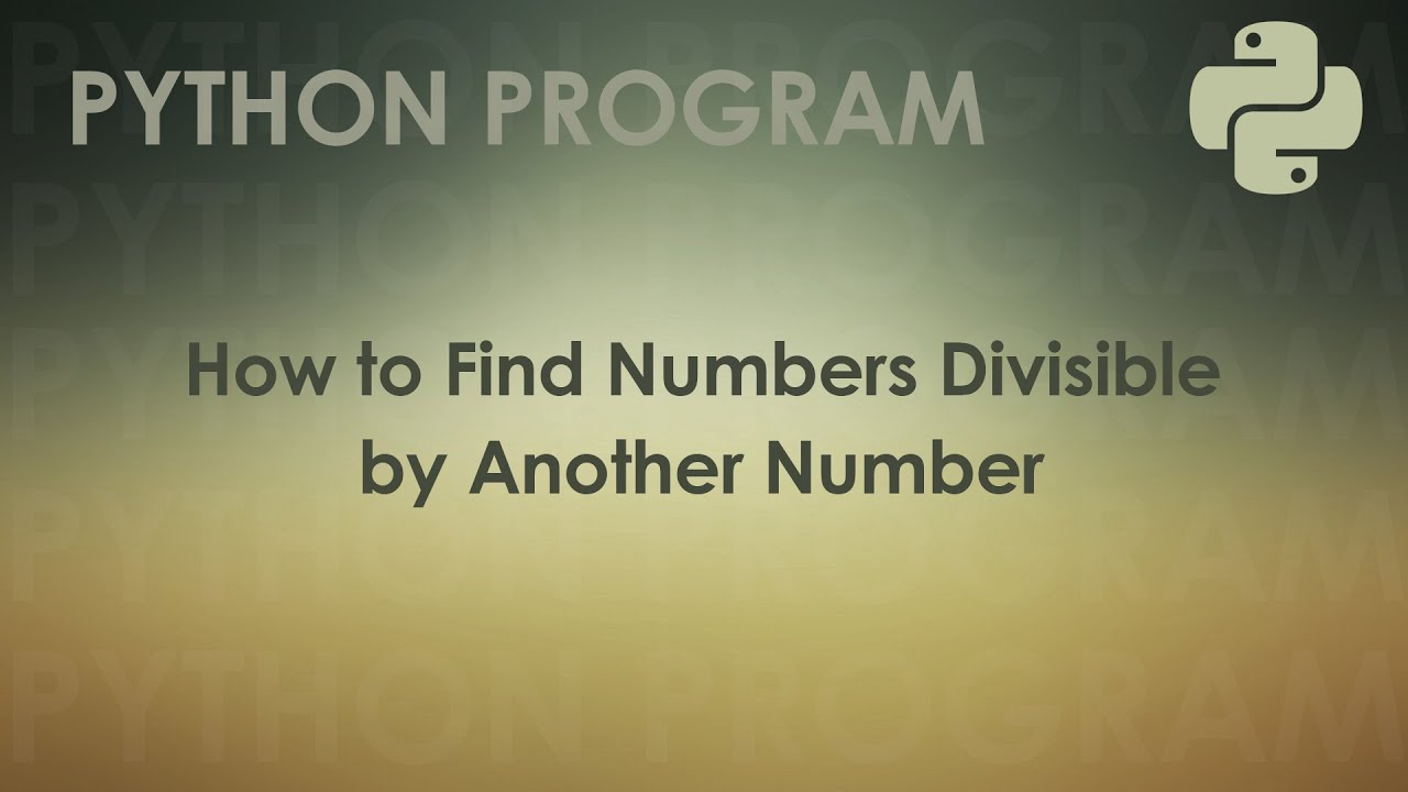 Python Program To Find Numbers Divisible By Another Number Python