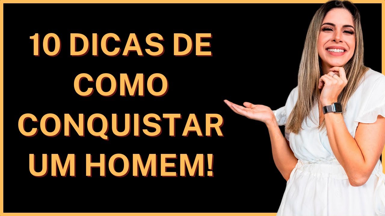 1o Dicas De Como Conquistar Um Homem Youtube