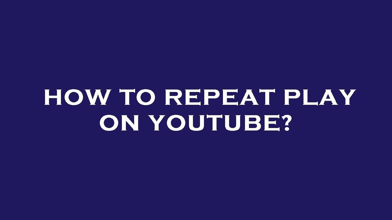 How To Repeat Play On Youtube Youtube