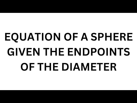 Equation Of A Sphere Given The Endpoints Of The Diameter Video