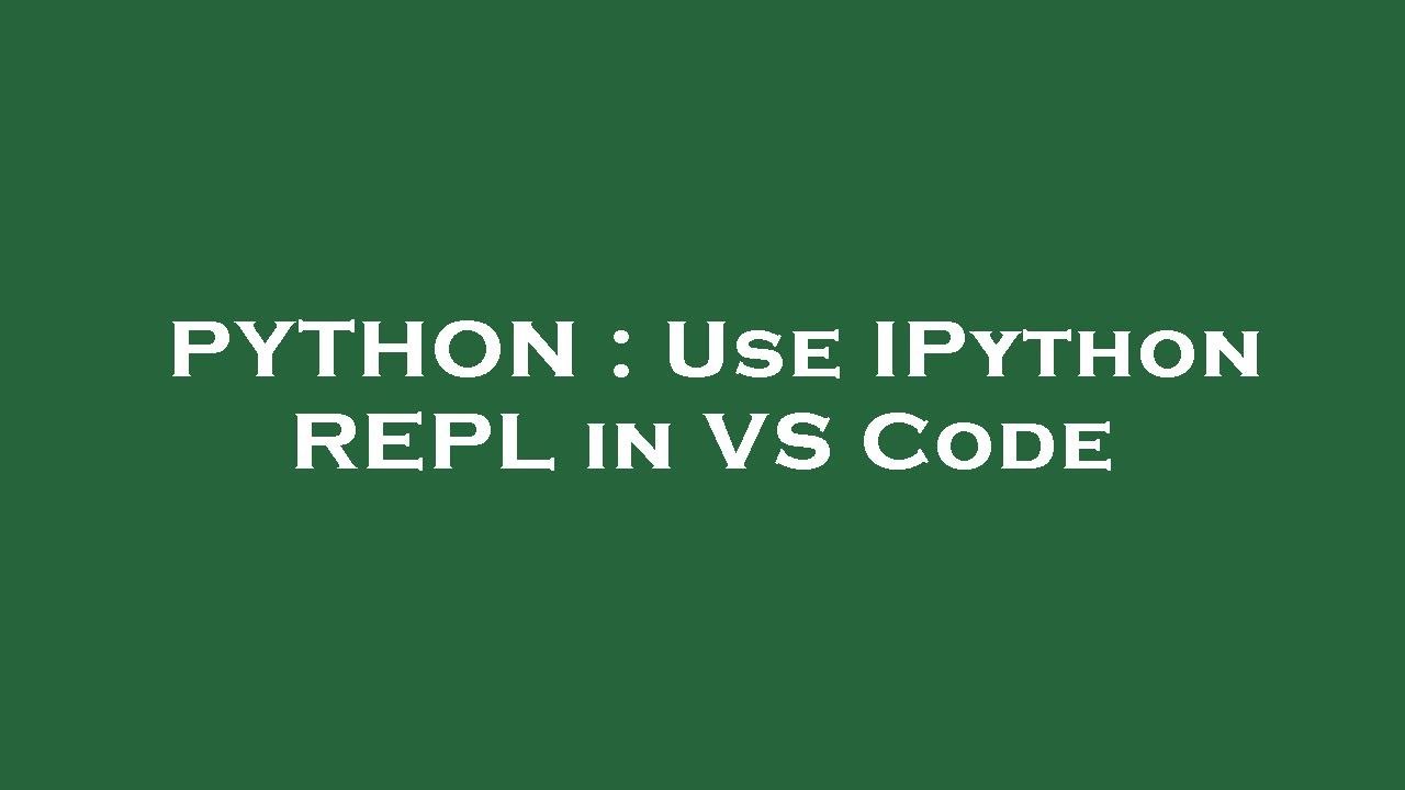 Python Use Ipython Repl In Vs Code Youtube