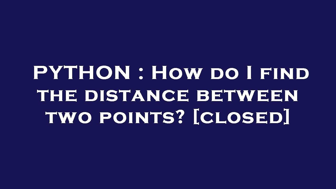 Python How Do I Find The Distance Between Two Points Youtube