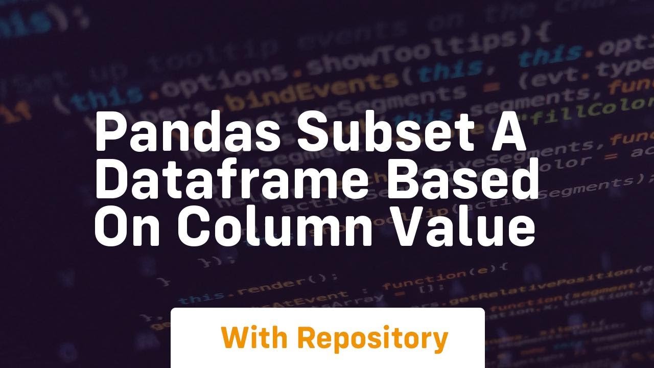 Pandas Subset A Dataframe Based On Column Value Youtube