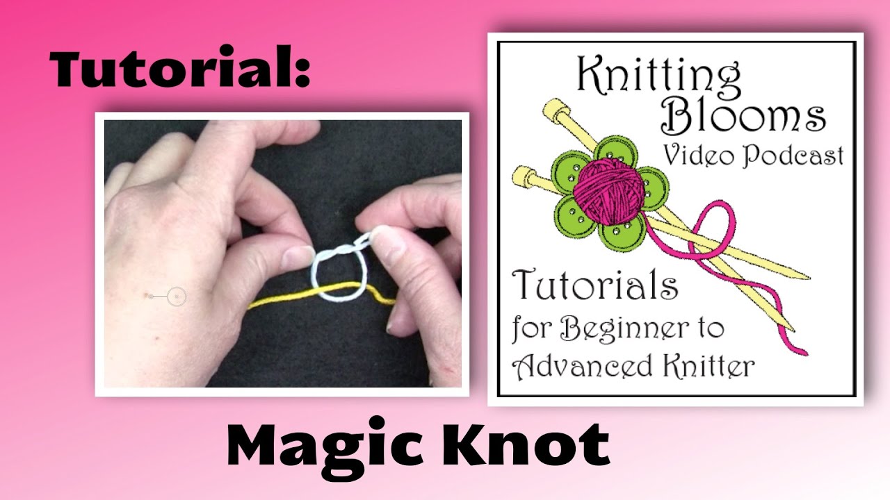 Magic Knot Tutorial Knitting Blooms Youtube