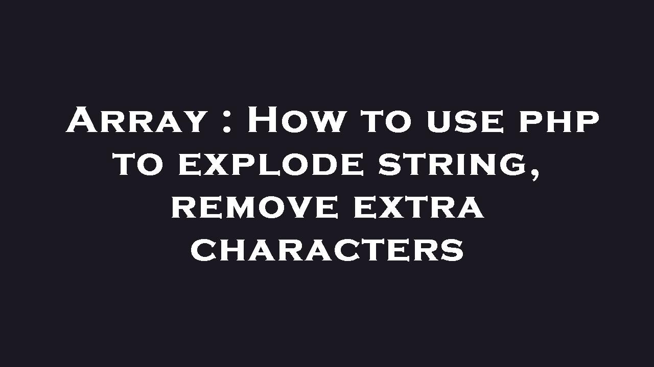 Array How To Use Php To Explode String Remove Extra Characters Youtube