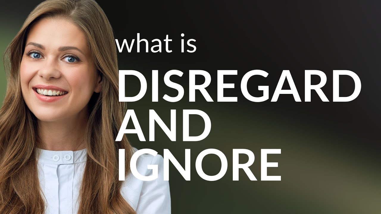 Understanding Disregard And Ignore A Guide To Subtle Differences
