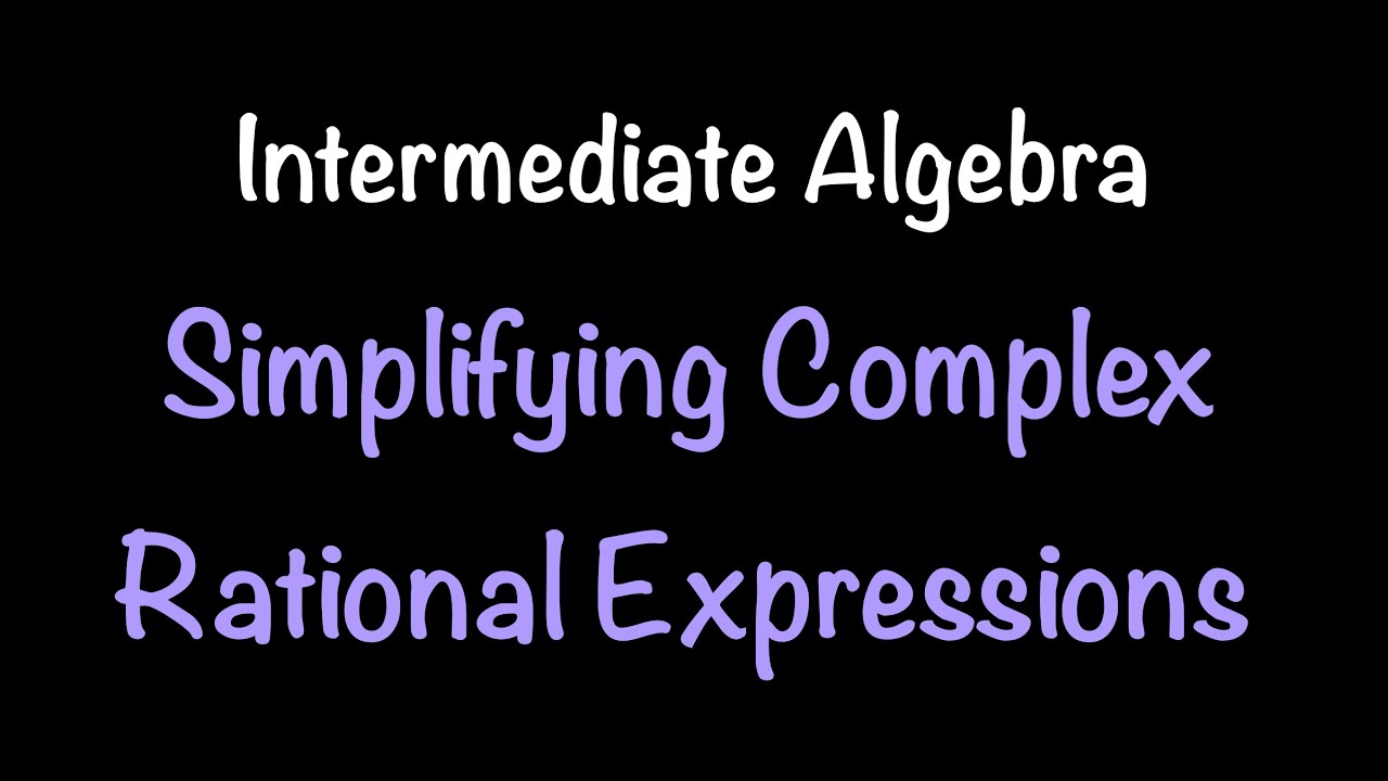 Intermediate Algebra Simplifying Complex Rational Expressions Video