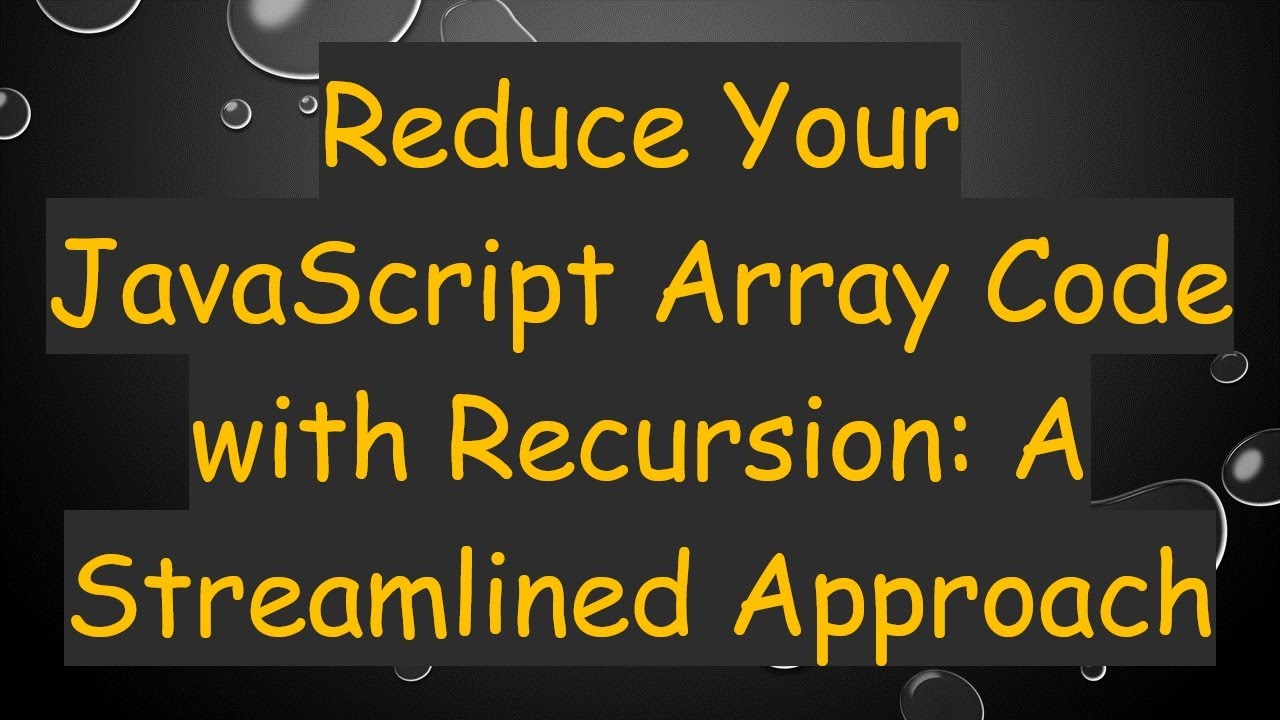 Reduce Your Javascript Array Code With Recursion A Streamlined