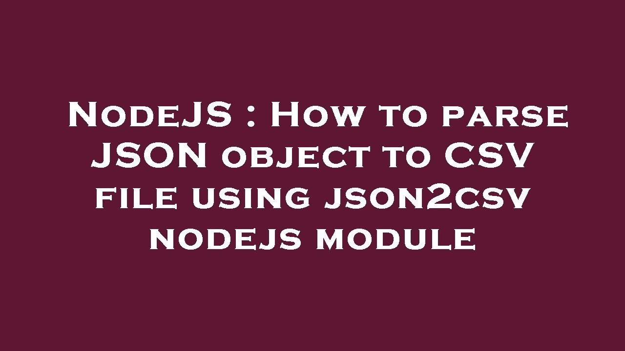 Nodejs How To Parse Json Object To Csv File Using Json2csv Nodejs