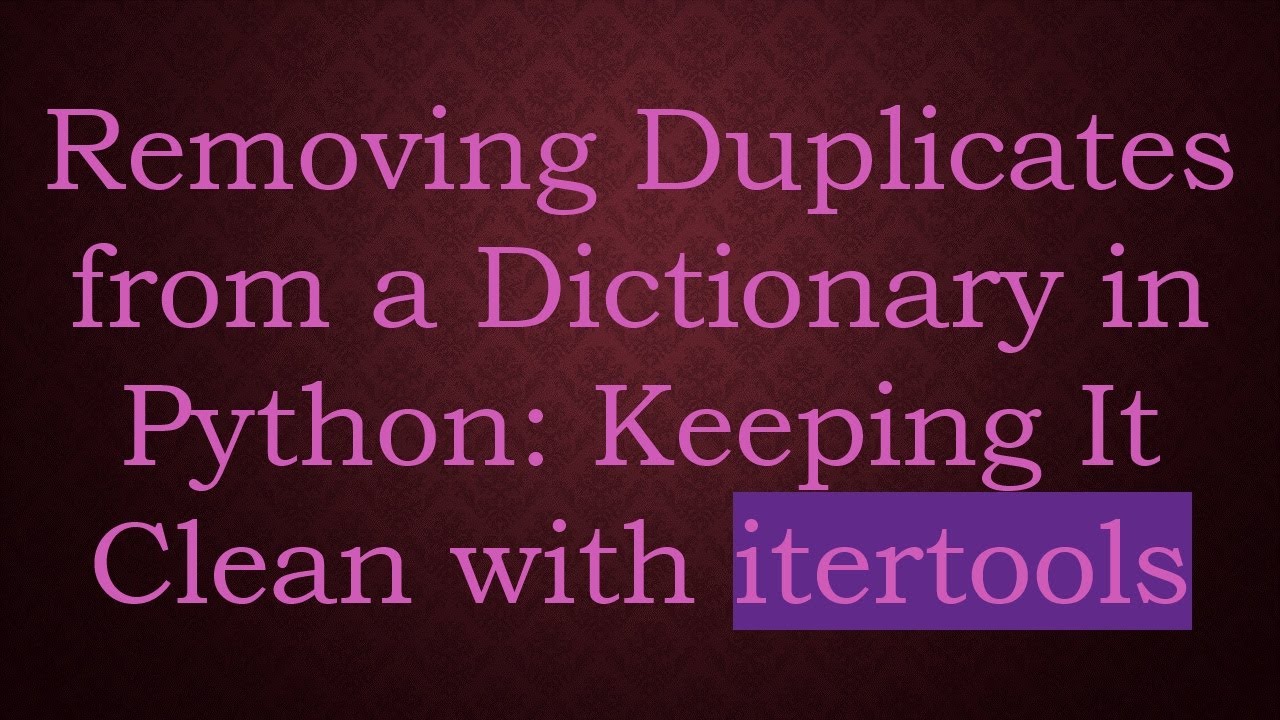 Removing Duplicates From A Dictionary In Python Keeping It Clean With