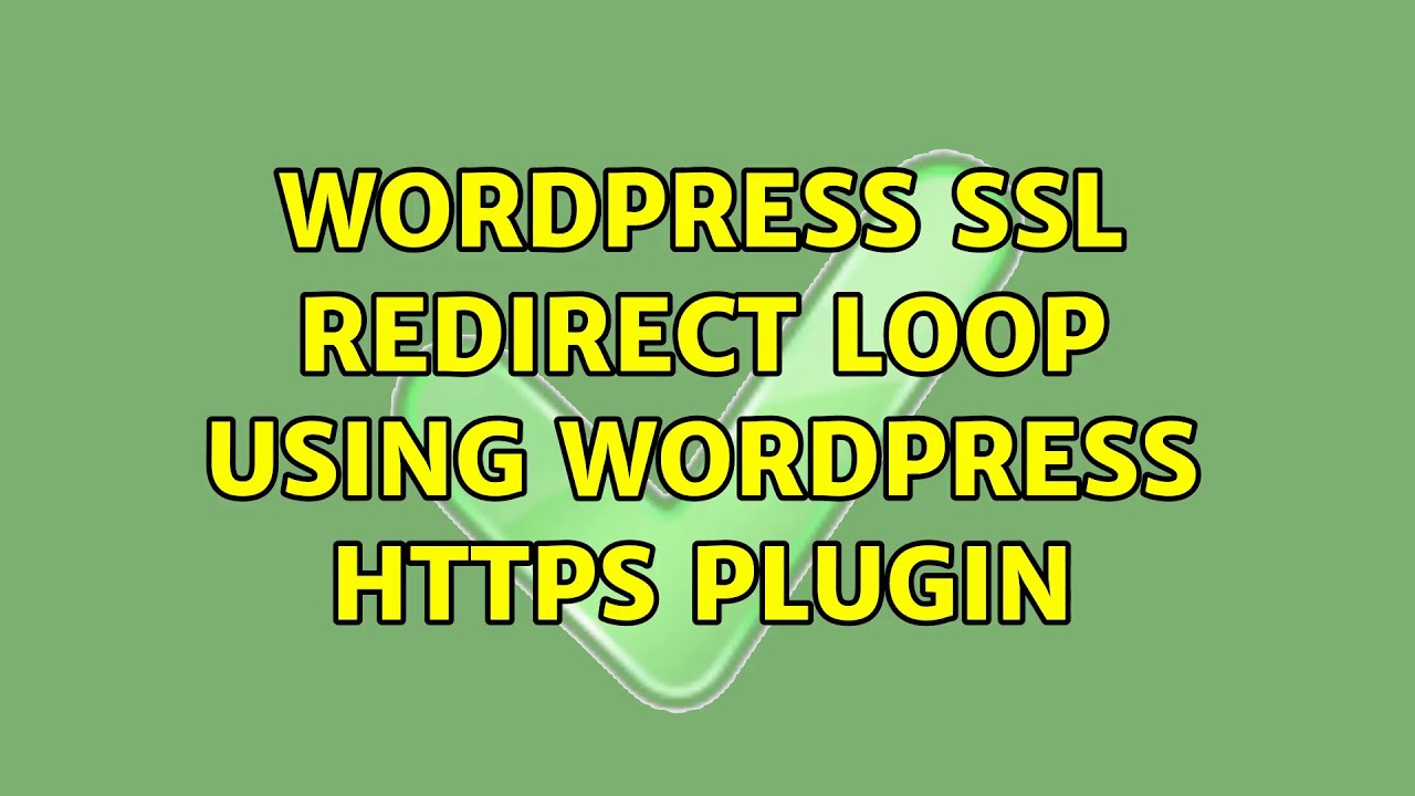 Wordpress Ssl Redirect Loop Using Wordpress Https Plugin 2 Solutions