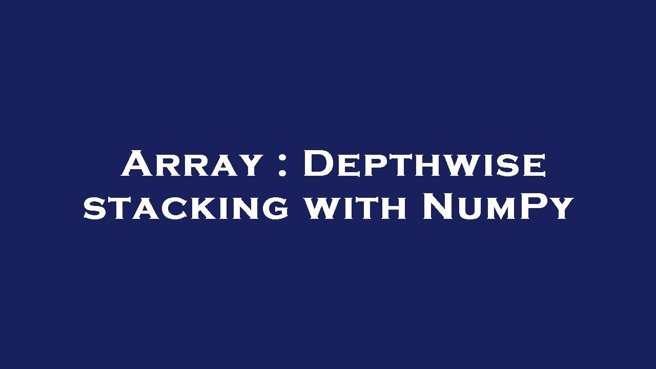 Array Depthwise Stacking With Numpy Youtube