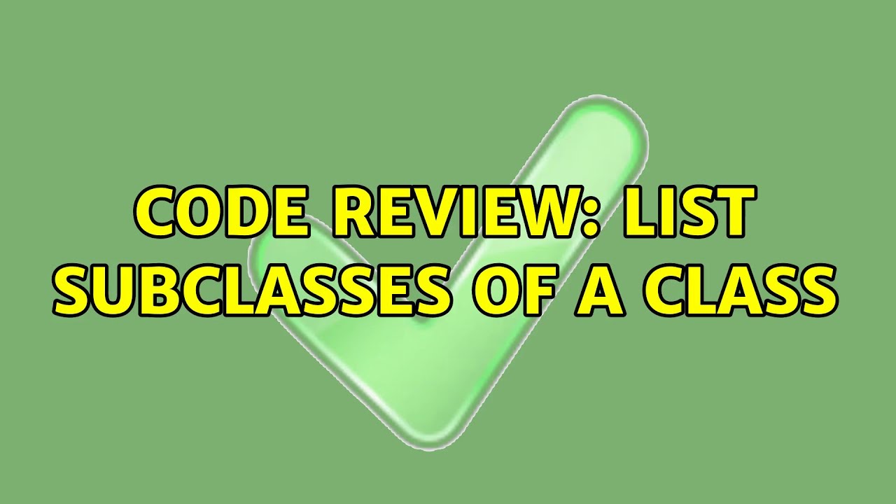 Code Review List Subclasses Of A Class Youtube
