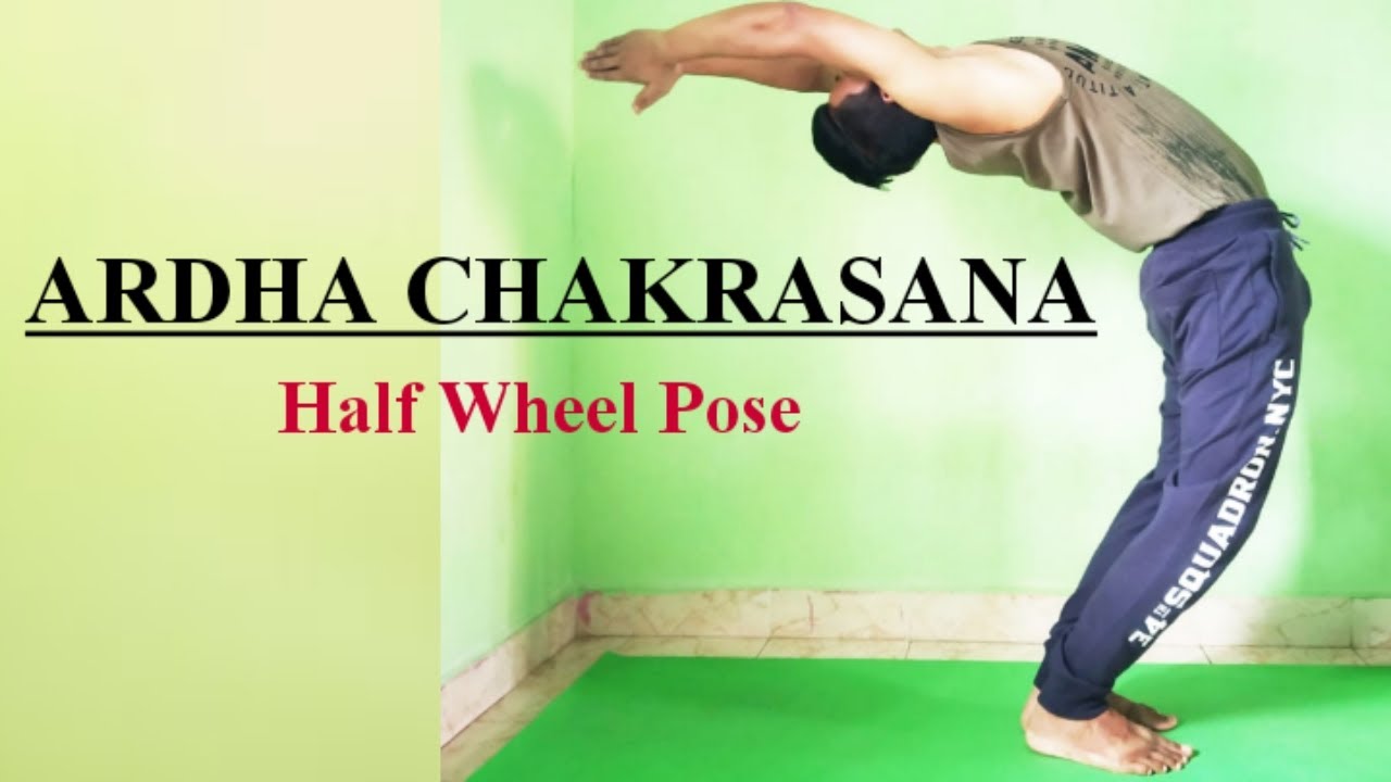Step Ardha Chakrasana The Ardha Chakrasana Is A Gentle Variation To