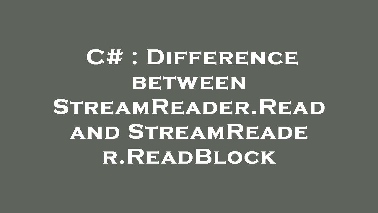 C Difference Between Streamreader Read And Streamreader Readblock