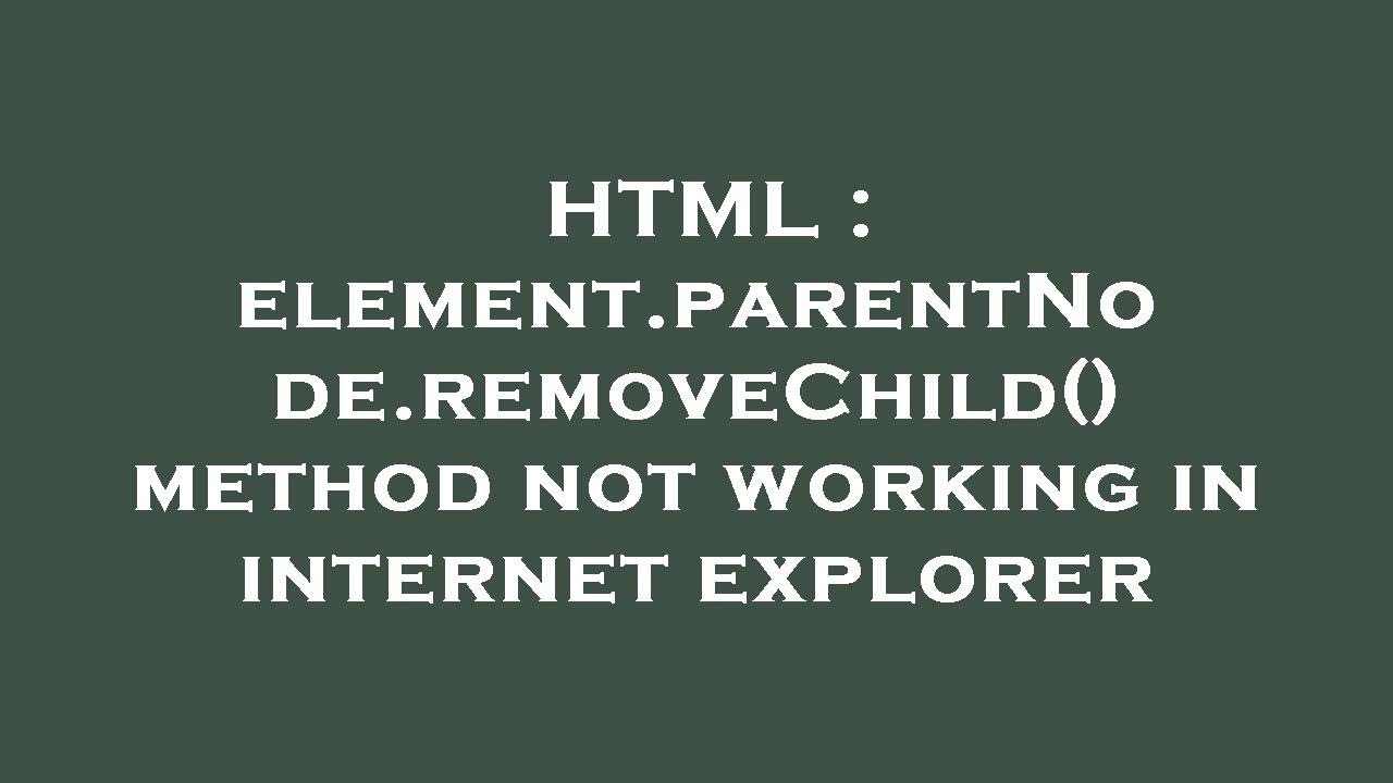 Html Element Parentnode Removechild Method Not Working In Internet