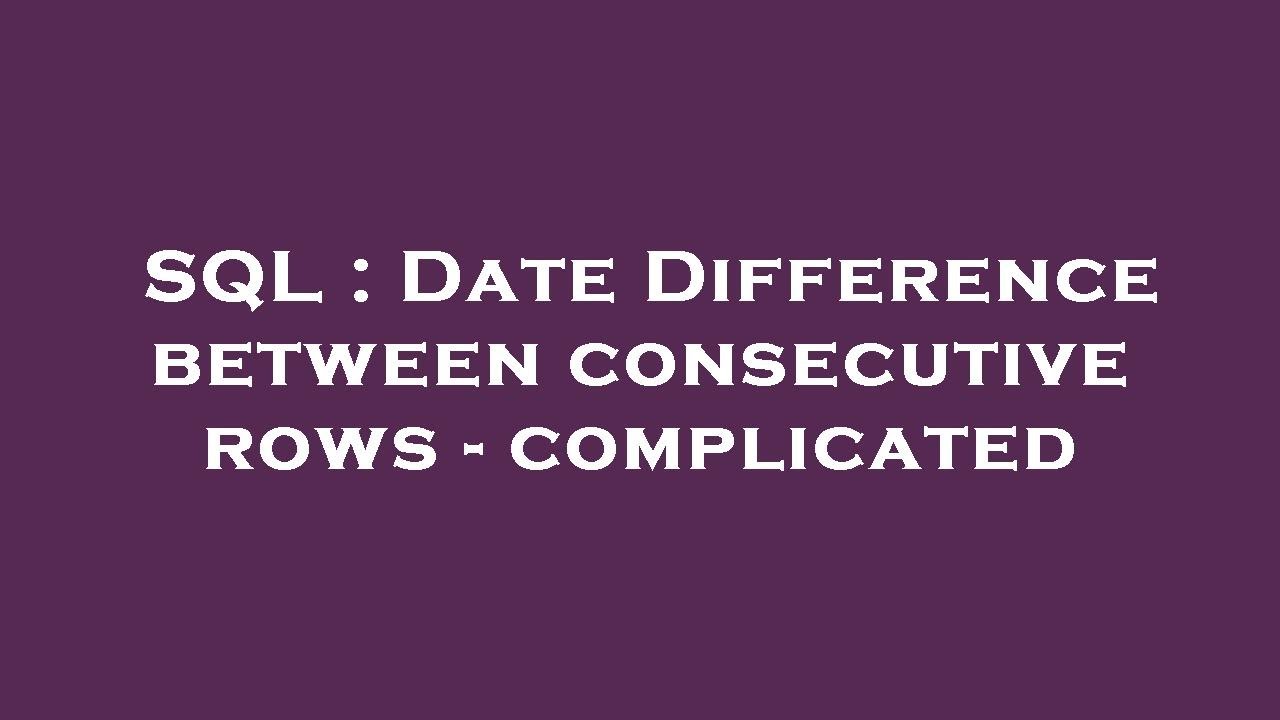 Date Difference Between Consecutive Rows Sql At Max Kim Blog