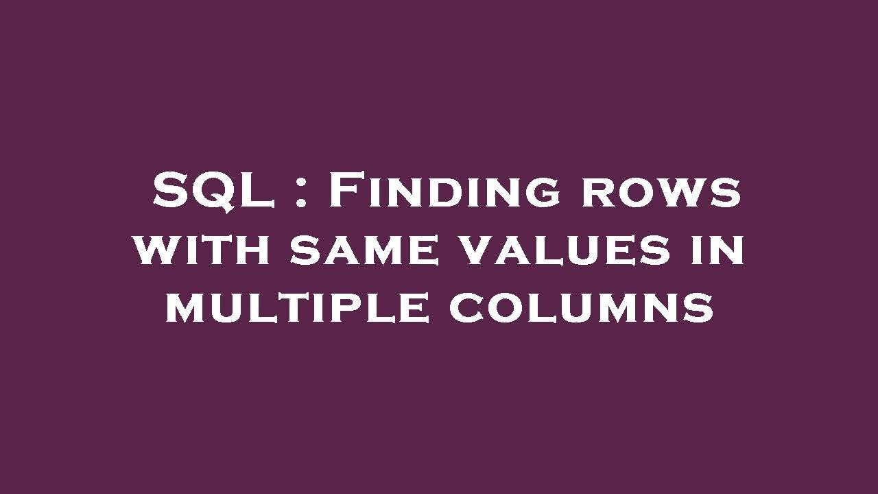 Finding Rows With Same Values In Multiple Columns Sql Templates