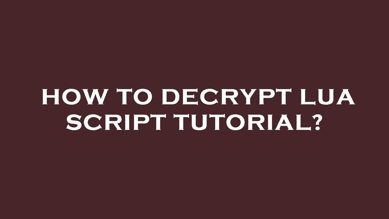 How To Decrypt Lua Script Tutorial Youtube