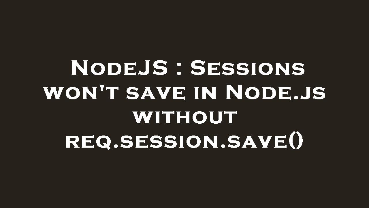Nodejs Sessions Won T Save In Node Js Without Req Session Save