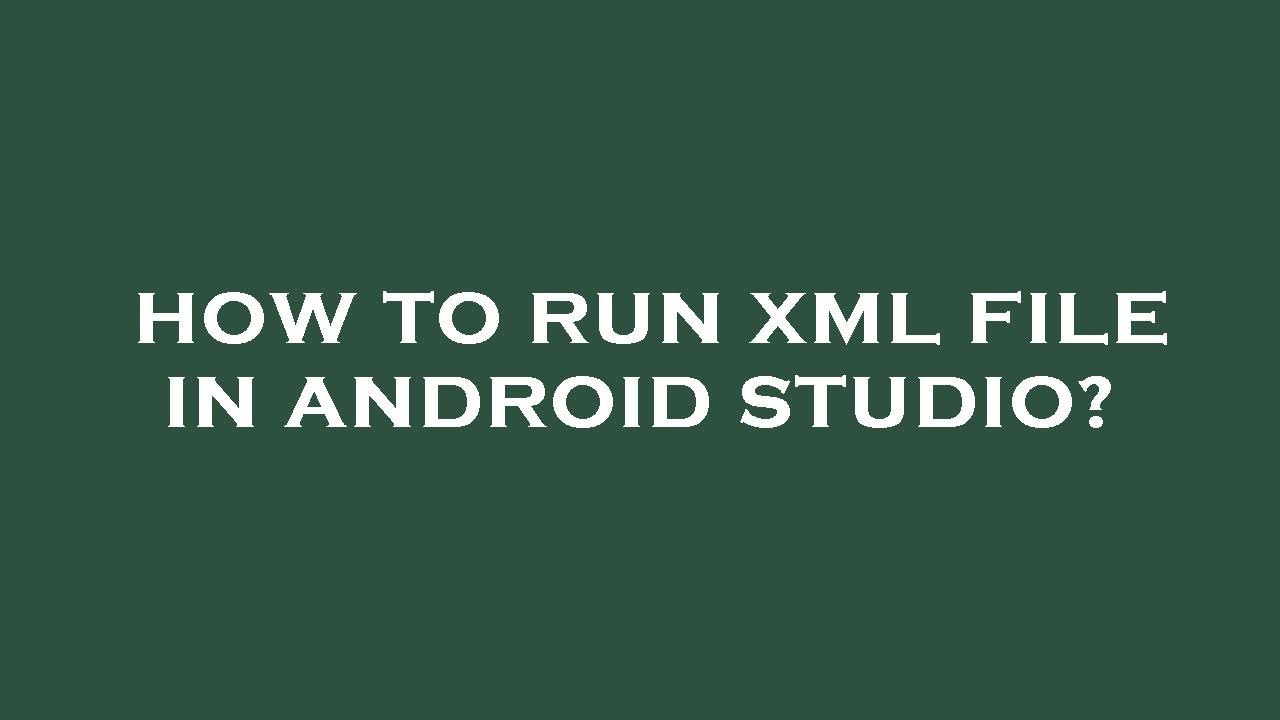 How To Run Xml File In Android Studio Youtube