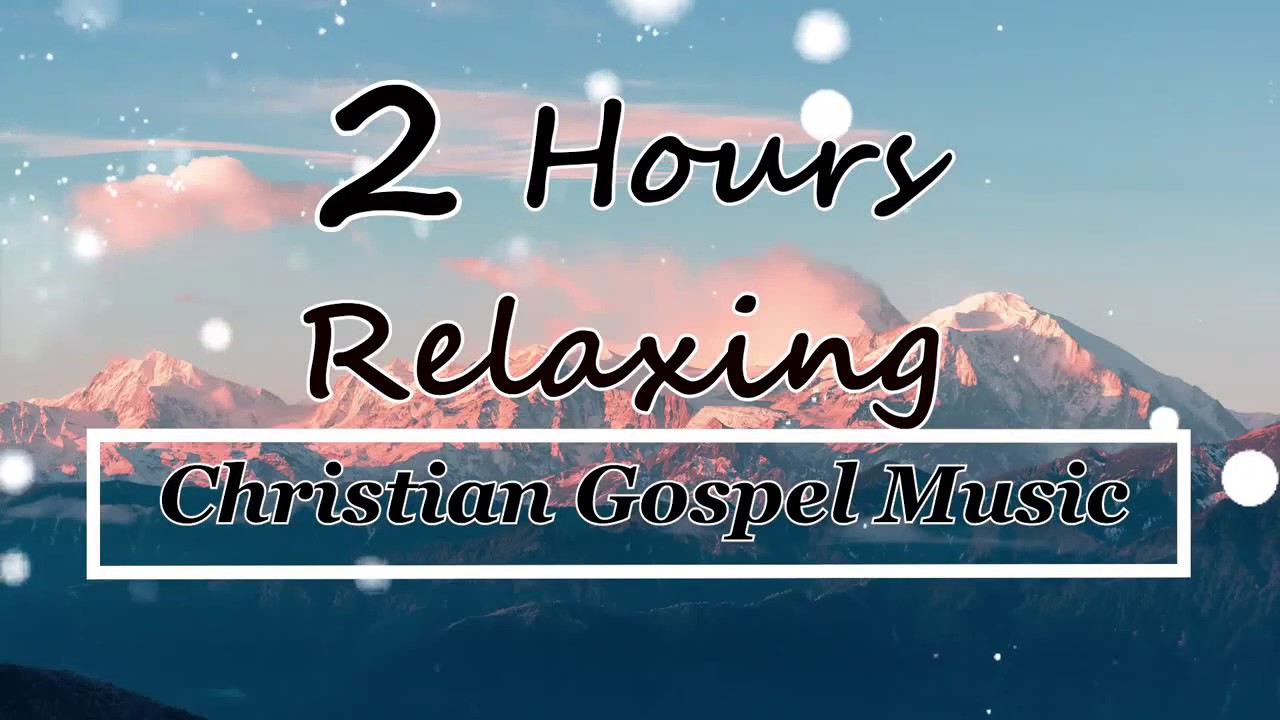 Christian Gospel Music 2 Hours Beautiful Soothing Songs From