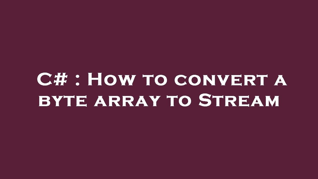 C How To Convert A Byte Array To Stream Youtube