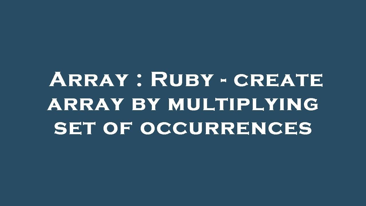 Array Ruby Create Array By Multiplying Set Of Occurrences Youtube