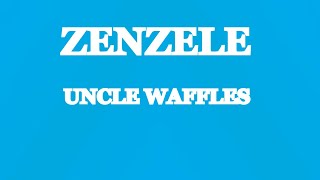 Zenzele Uncle Waffles Lyrics Earthly Music Mp3 Music & Mp4 video downloads