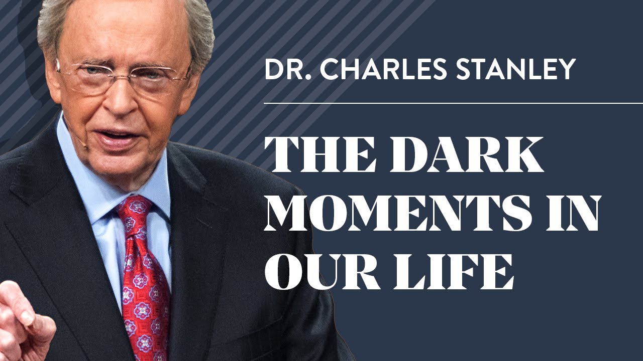 The Dark Moments In Our Life Dr Charles Stanley Youtube