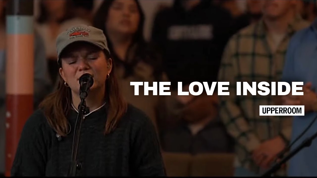 The Love Inside Upperroom Youtube