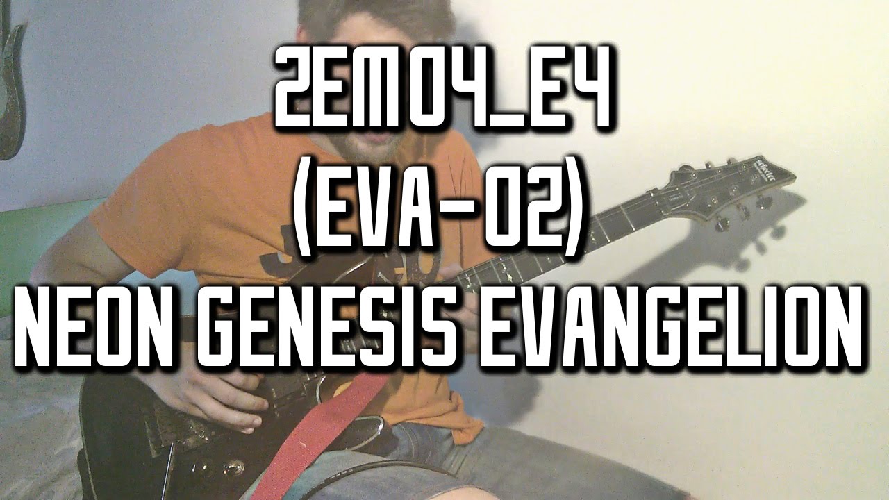 2em04 E4 Eva 02 Neon Genesis Evangelion Guitar Cover Youtube