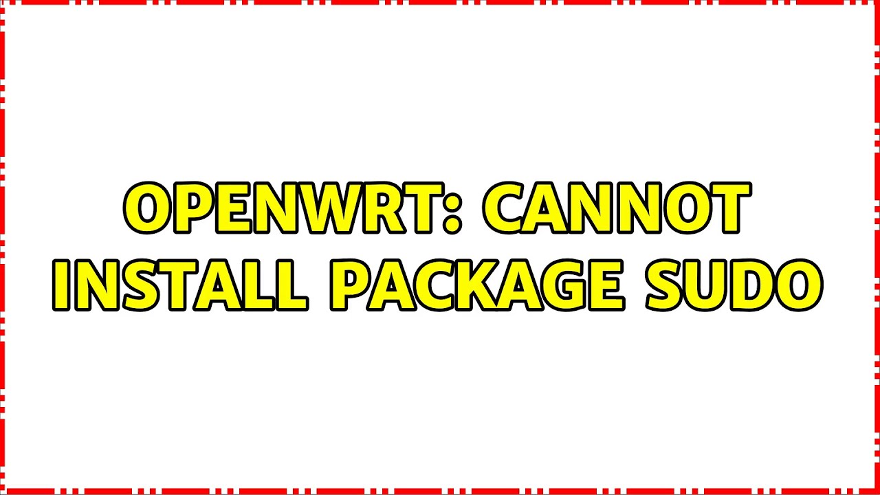 Openwrt Cannot Install Package Sudo 2 Solutions Youtube