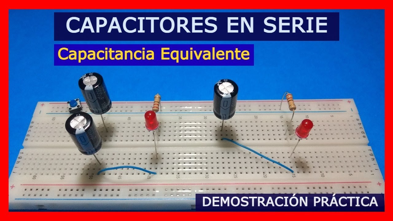 Capacitores En Serie Capacitancia Equivalente Demostración Práctica