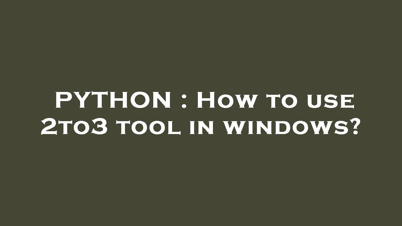 Python How To Use 2to3 Tool In Windows Youtube