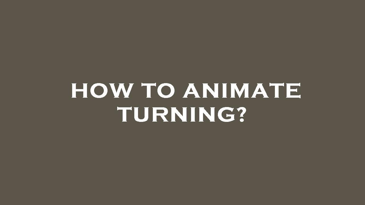How To Animate Turning Youtube