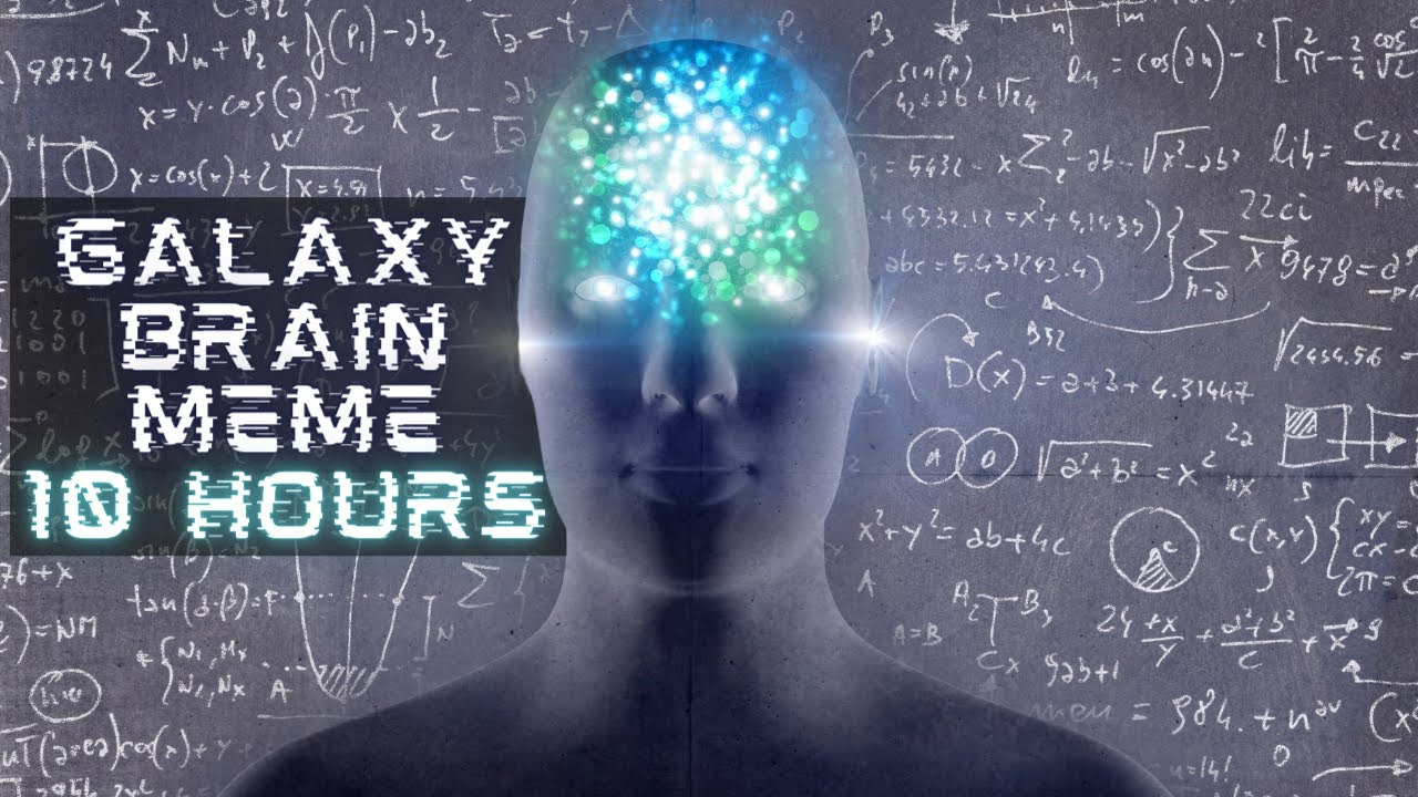 Galaxy Brain Meme 10 Hours Youtube