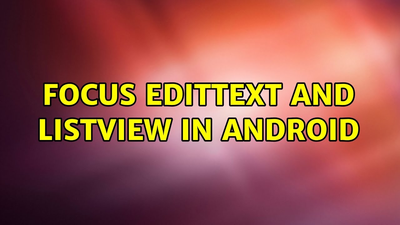 Focus Edittext And Listview In Android 2 Solutions Youtube