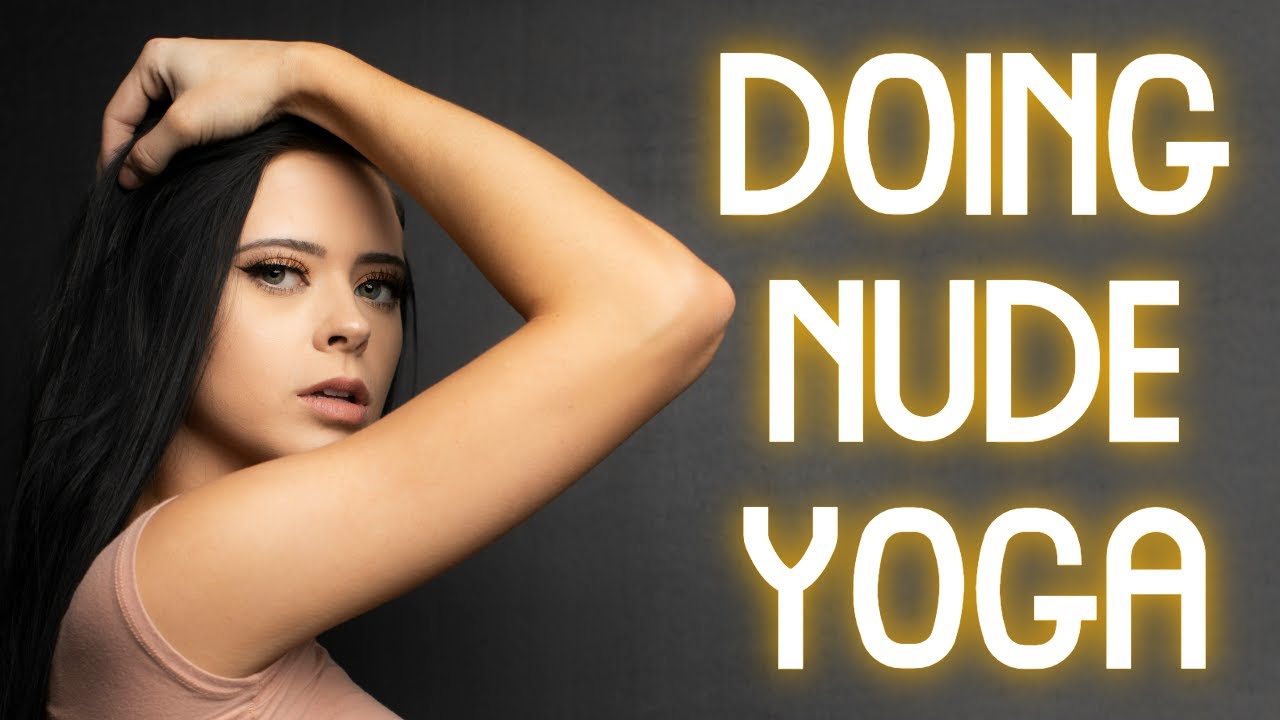 Doing Nude Yoga Why Do Yoga In The Nude Origins And History Of