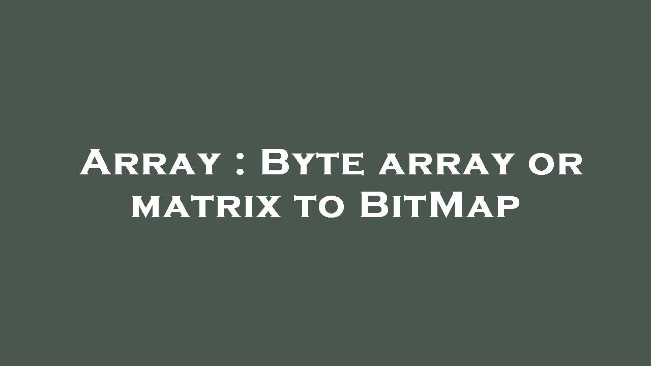 Array Byte Array Or Matrix To Bitmap Youtube