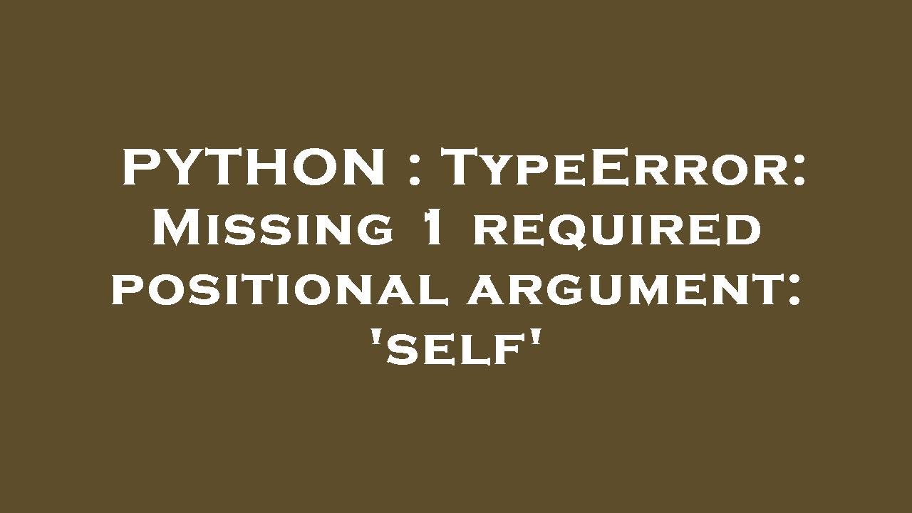 Python Typeerror Missing 1 Required Positional Argument Self