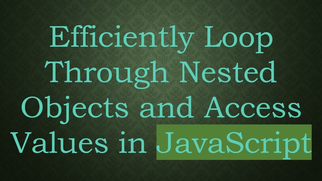 Efficiently Loop Through Nested Objects And Access Values In Javascript